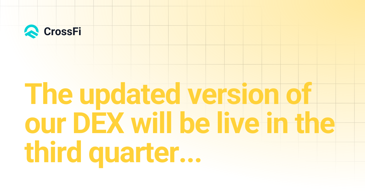 The updated version of our DEX will be live in the third quarter. | CrossFi