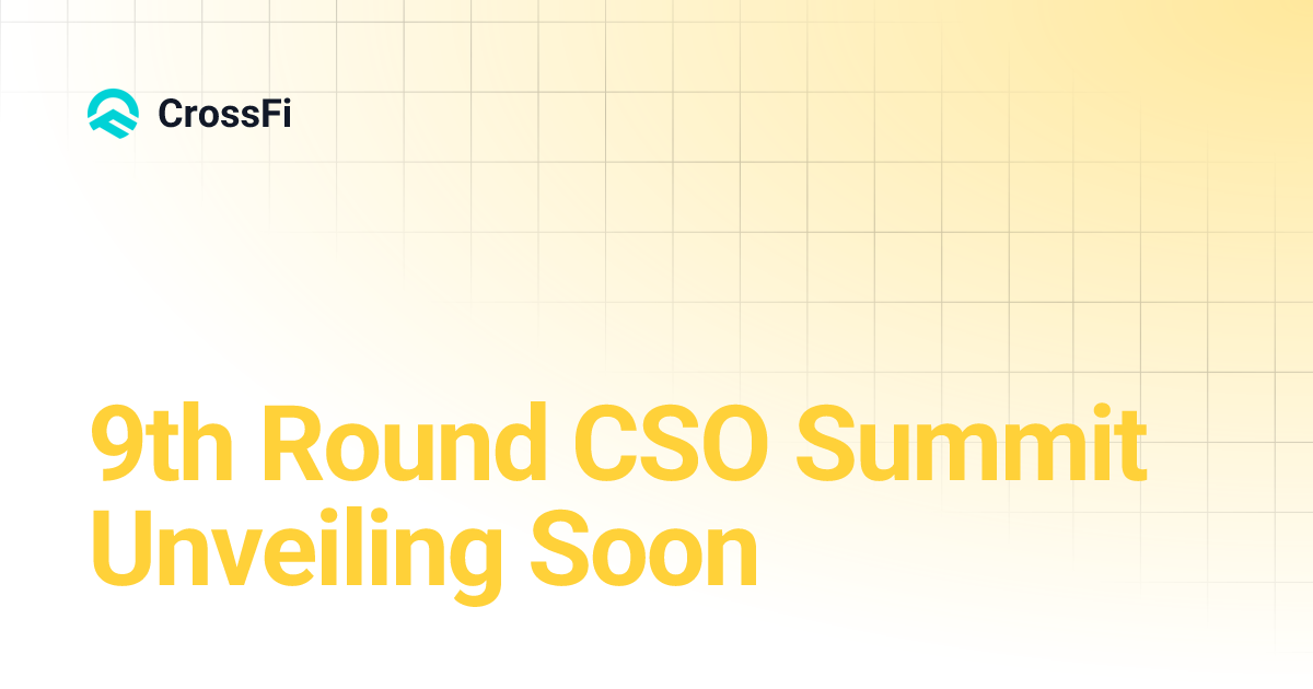 9th Round CSO Summit Unveiling Soon | CrossFi