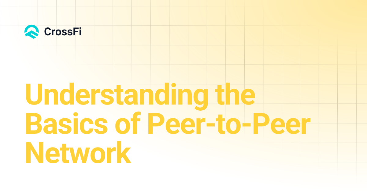 Understanding the Basics of Peer-to-Peer Network | CrossFi