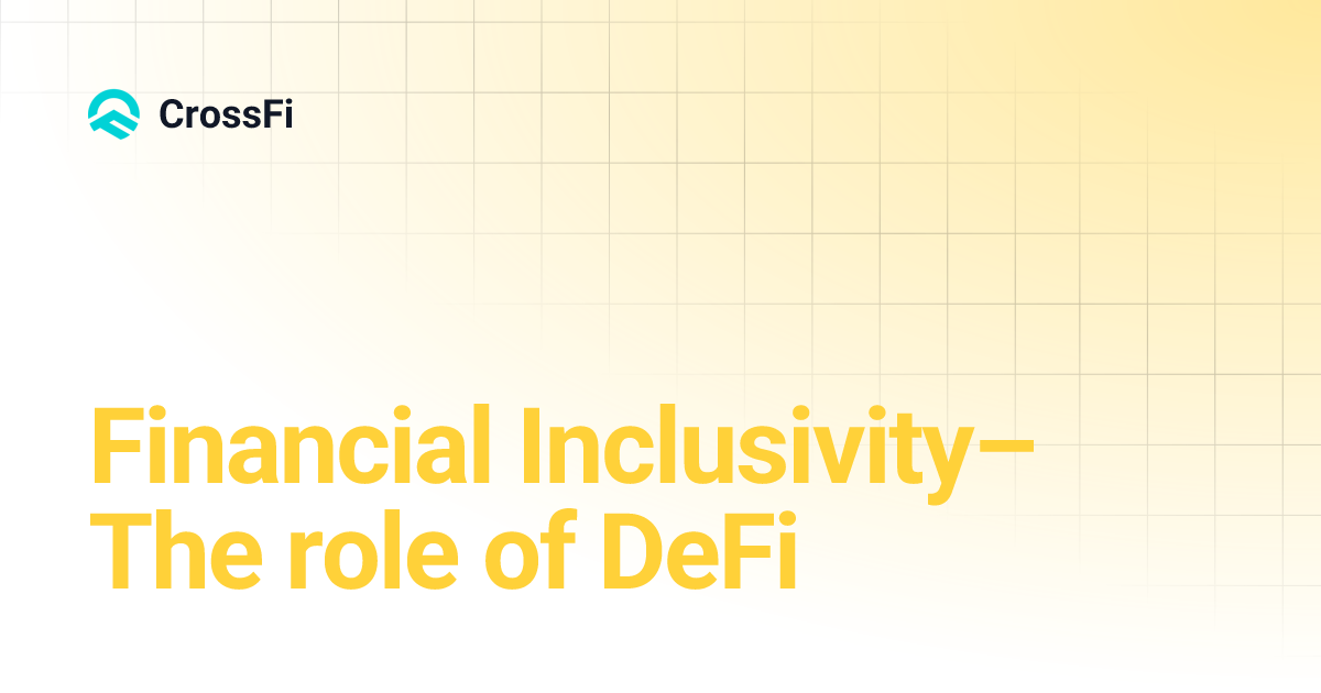 Financial Inclusivity– The role of DeFi | CrossFi
